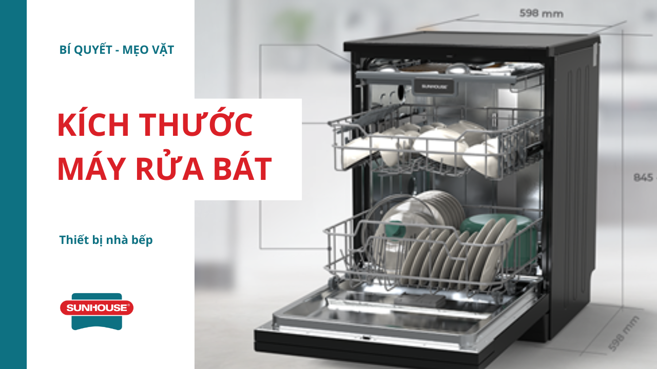 Kích thước máy rửa bát độc lập - âm tủ - để bàn - công nghiệp